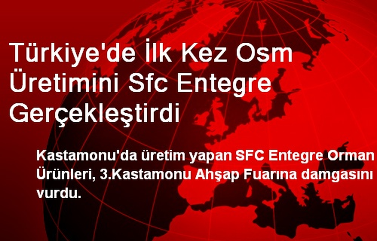 Türkiye'de İlk Kez Osm Üretimini Sfc Entegre Gerçekleştirdi - Haberler