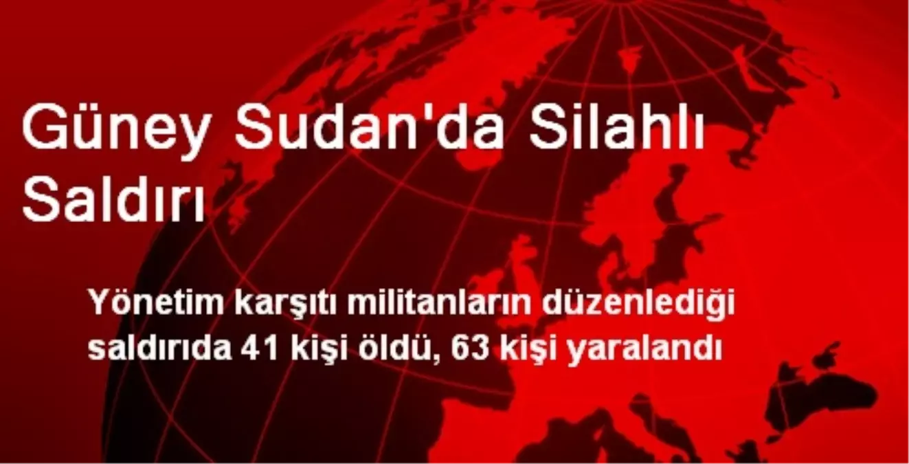 Güney Sudan'da Silahlı Saldırı: 41 Öü - Haberler