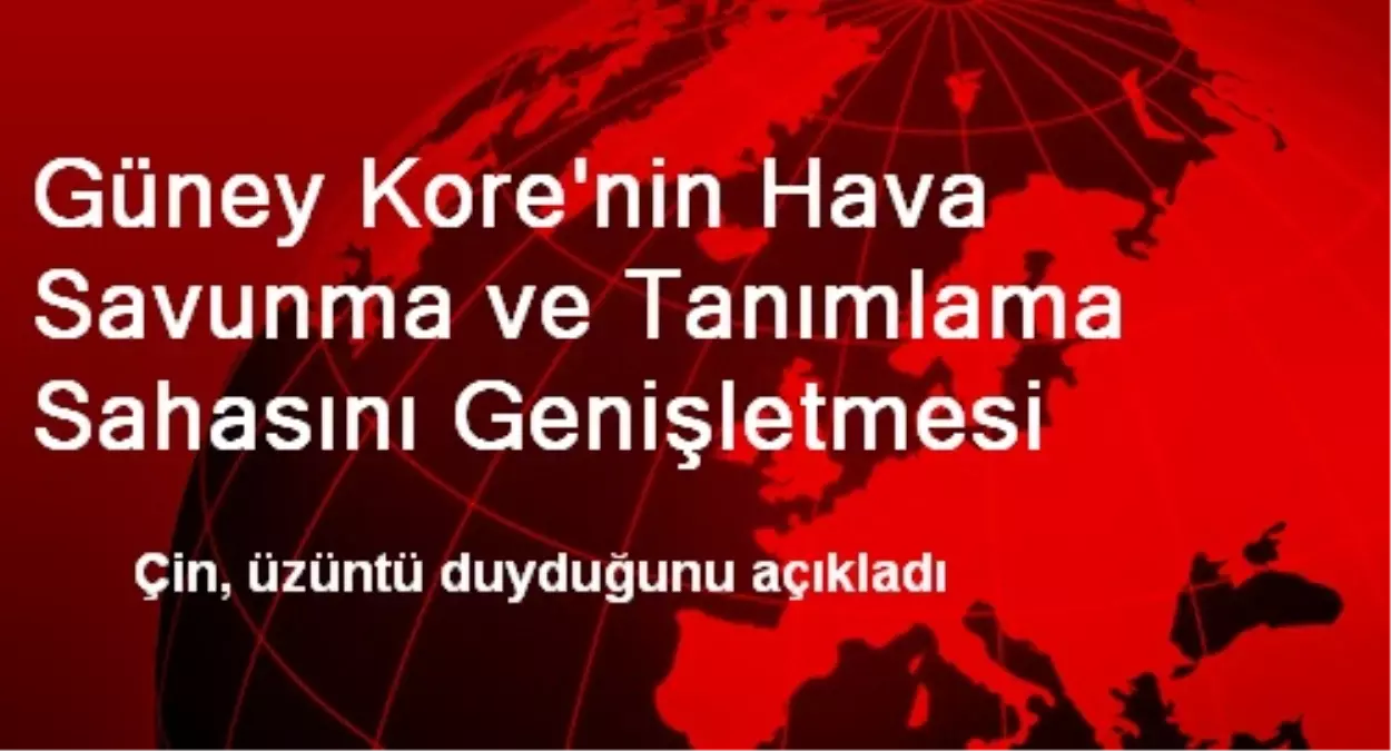 Güney Kore'nin Hava Savunma ve Tanımlama Sahasını Genişletmesi - Son Dakika Güney Kore'nin Hava Savunma ve Tanımlama Sahasını Genişletmesi - Son Dakika