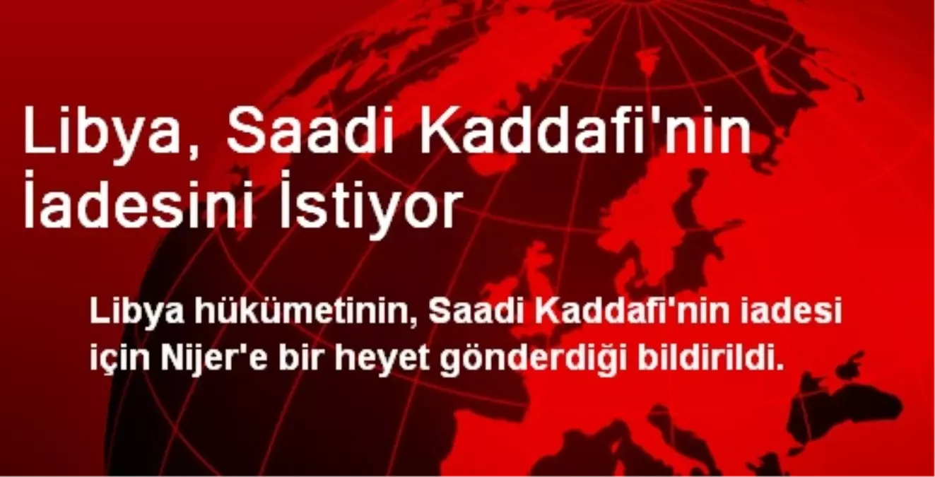 Libya, Saadi Kaddafi'nin İadesini İstiyor - Haberler