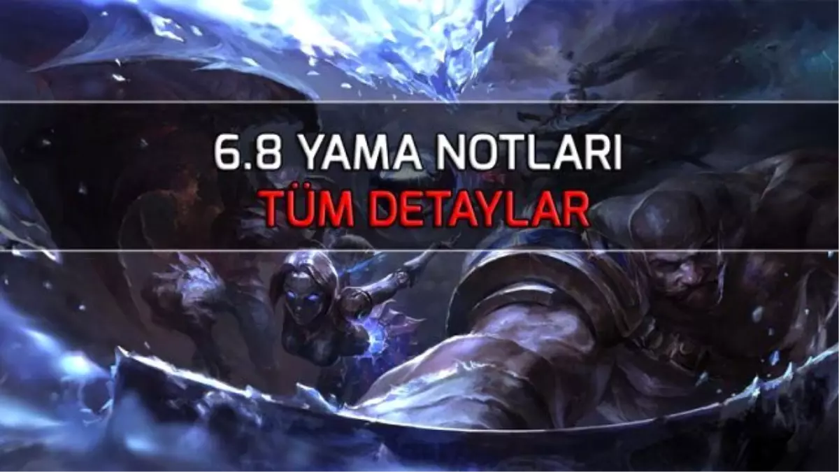 Lol 6.8 Yama Notları Tüm Detaylar - Son Dakika