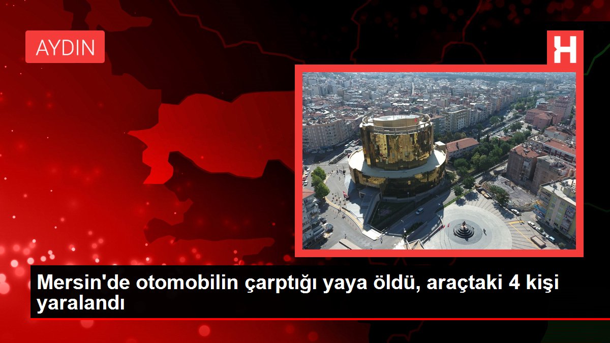 Mersin'de otomobilin çarptığı yaya öldü, araçtaki 4 kişi yaralandı ...