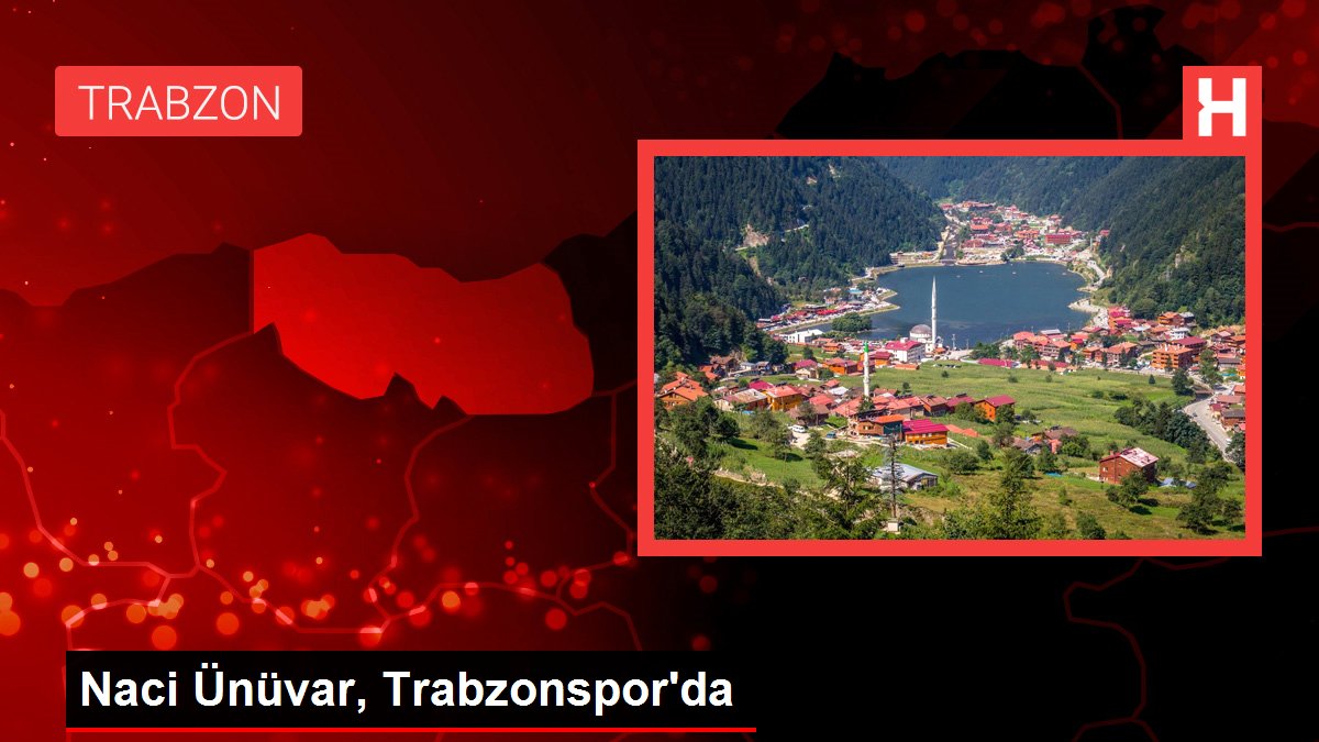 Naci Ünüvar, Trabzonspor'da - Haberler