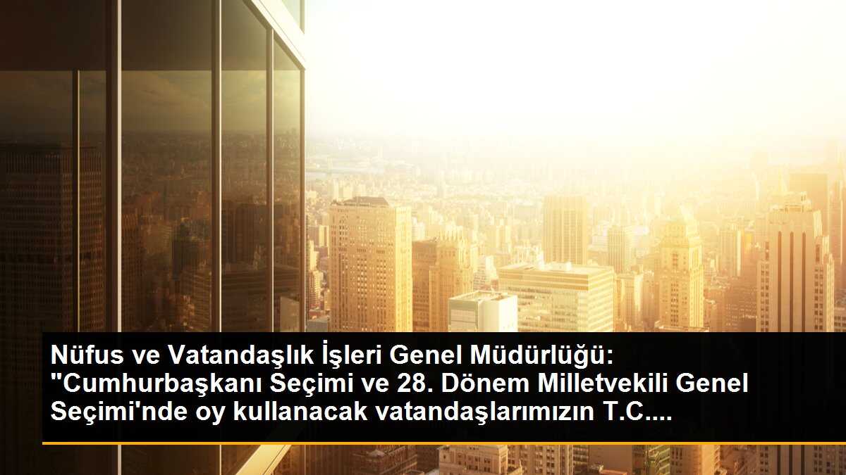 Nüfus Müdürlükleri, Seçimler İçin T.C. Kimlik Kartı Talepleri İçin Açık ...