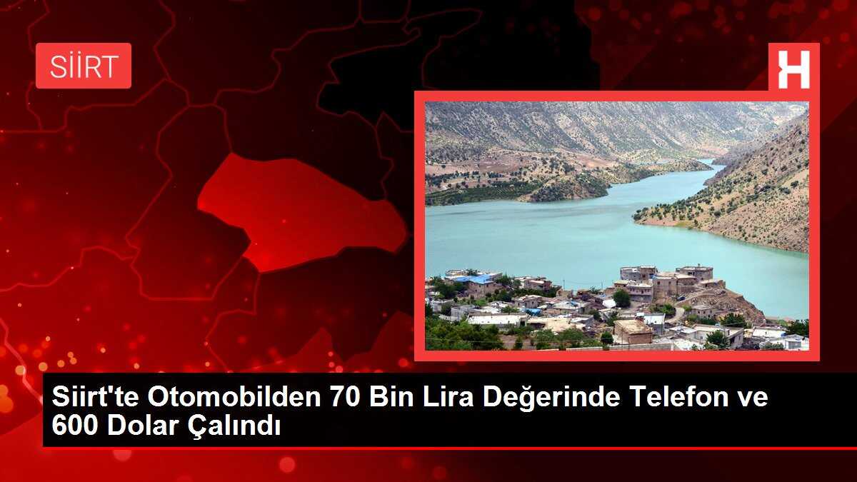 Siirt'te Otomobilden 70 Bin Lira Değerinde Telefon ve 600 Dolar Çalındı ...