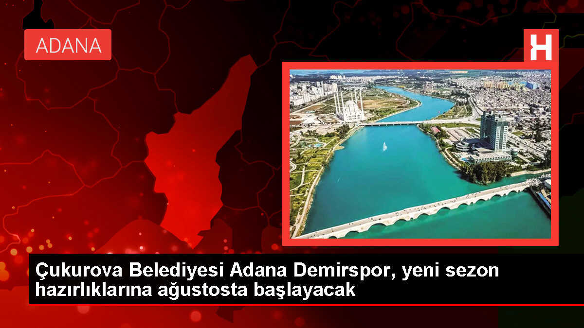 Çukurova Belediyesi Adana Demirspor, yeni sezon hazırlıklarına başlıyor ...