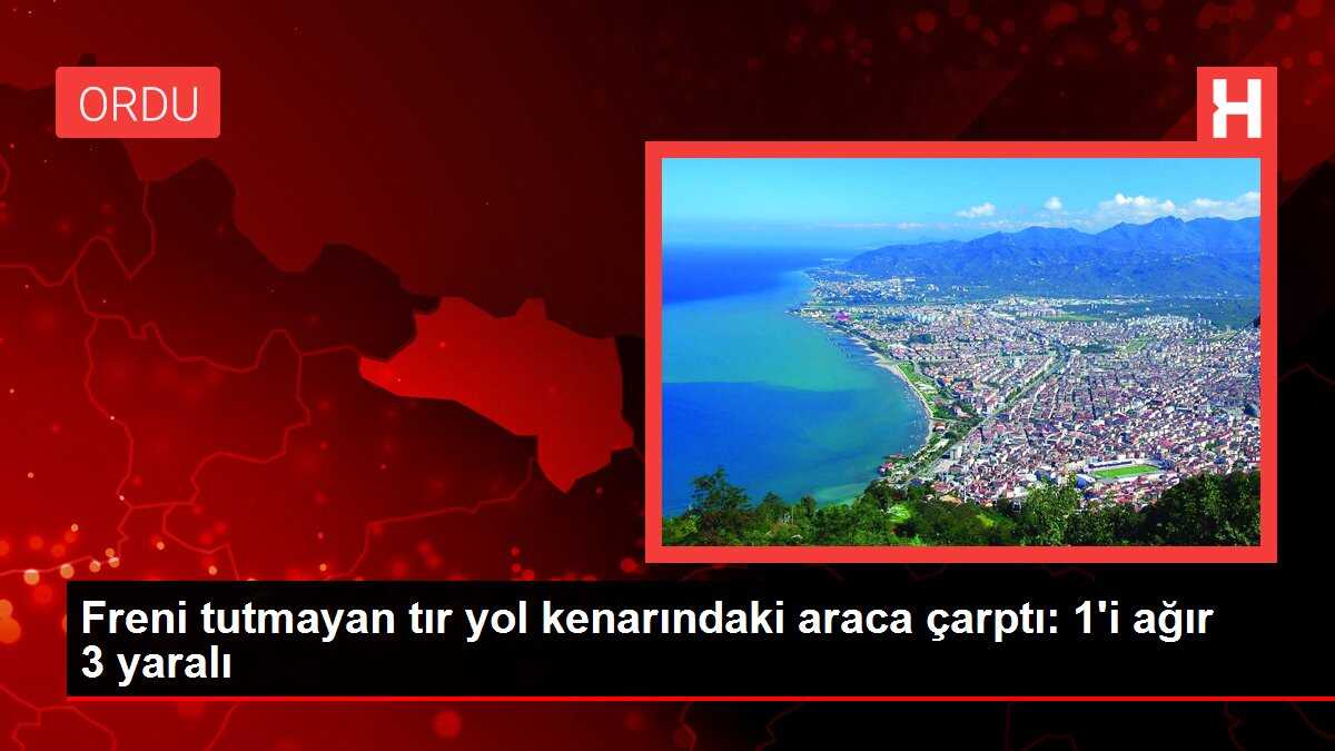 Freni tutmayan tır yol kenarındaki araca çarptı: 1'i ağır 3 yaralı ...